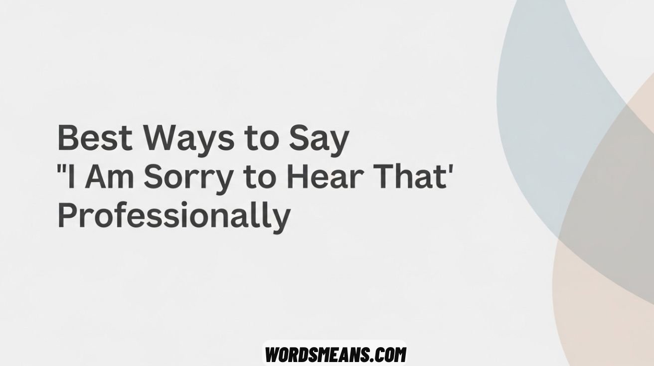 33 Best Ways to Say “I Am Sorry to Hear That” Professionally